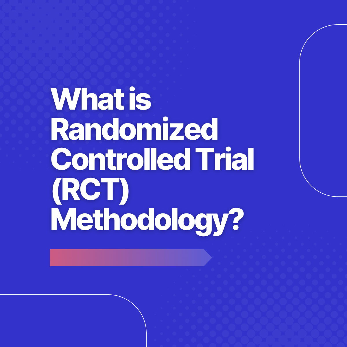 What is Randomized Controlled Trial (RCT) Methodology?